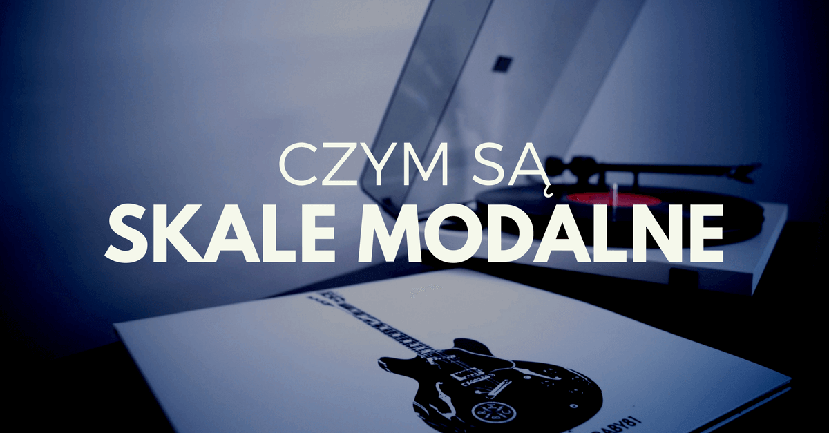Co to skale modalne i do czego Ci się przydadzą - Kwadrans dla Gitary